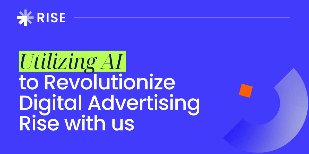 Rise - Utilizing AI to revolutionize digital advertising